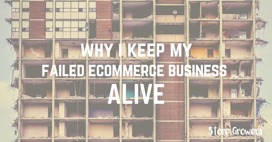 Why I Keep My Failed Ecommerce Business Alive - Store Growers