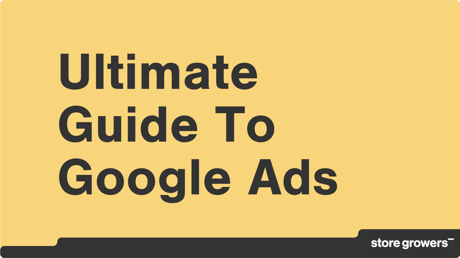 The Ultimate Guide To Google Ads For Ecommerce (2026) - Store Growers
