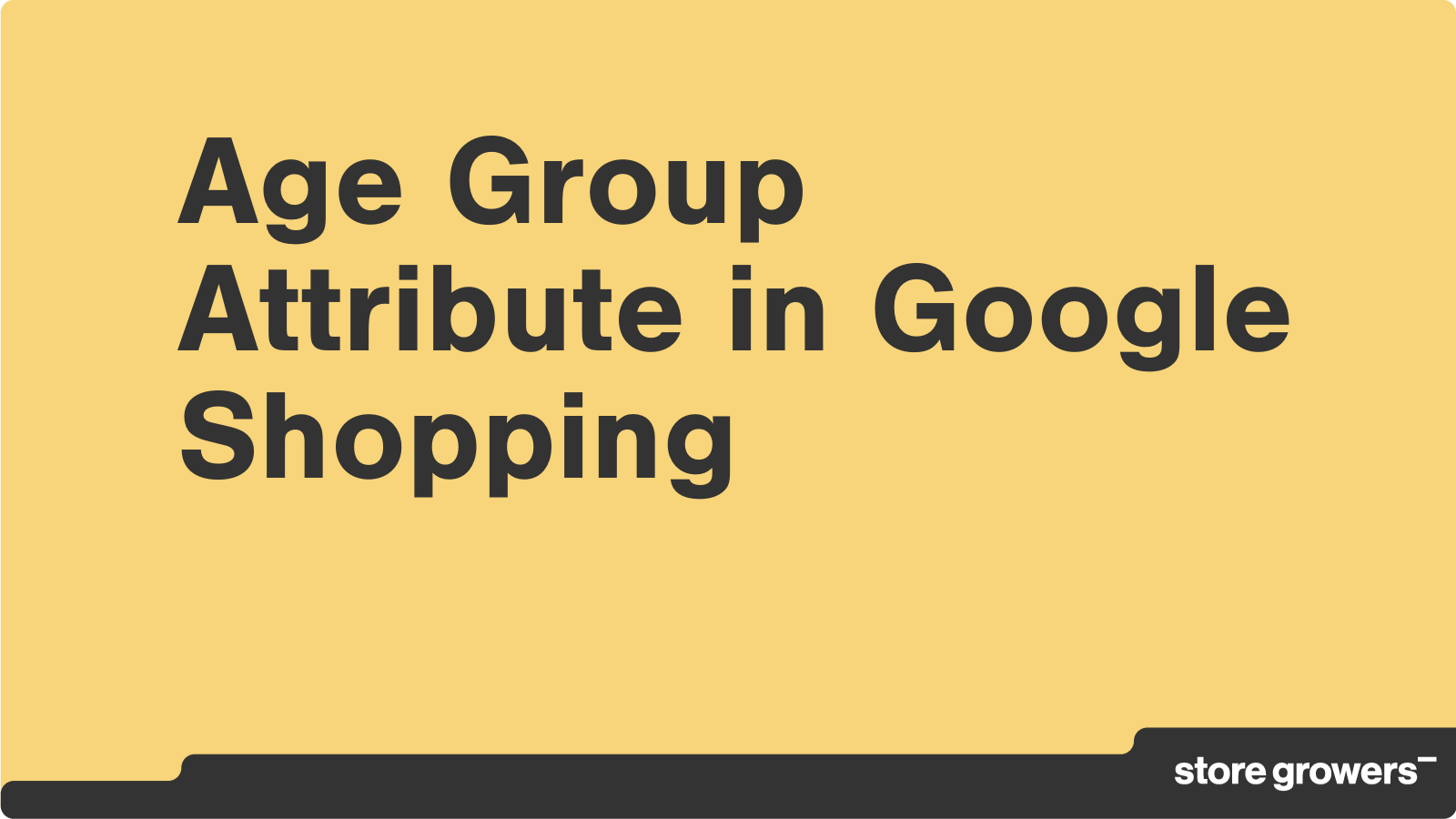 Age group attribute in Google Shopping Feeds - Store Growers
