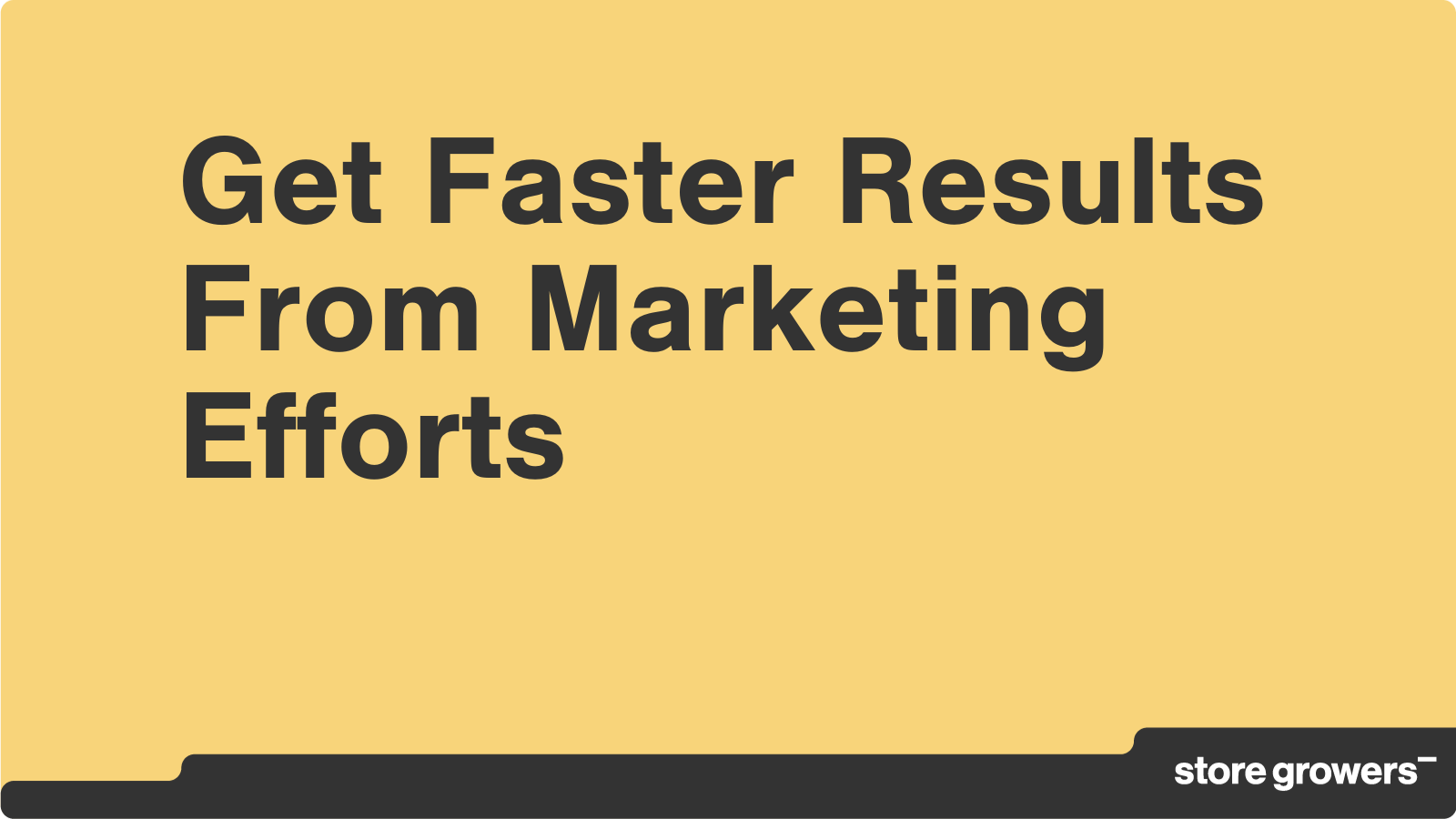 How To Get Faster Results From Your Marketing Efforts - Store Growers