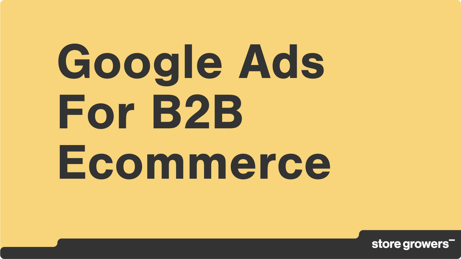 How To Use Google Ads For B2B Ecommerce - Store Growers