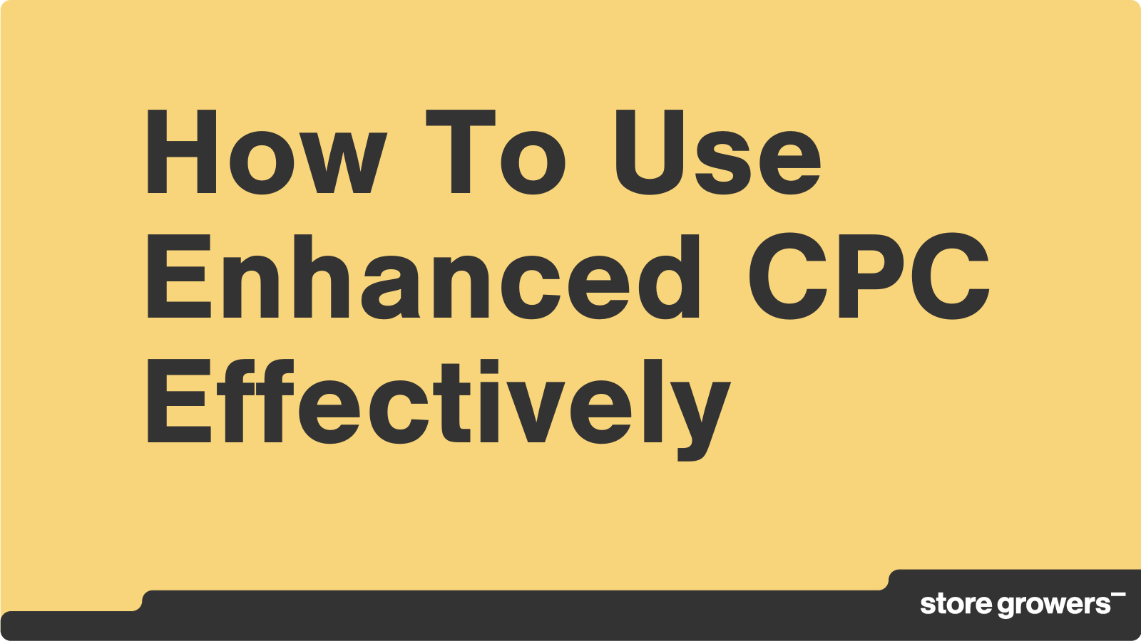 How To Use Enhanced CPC Effectively - Store Growers