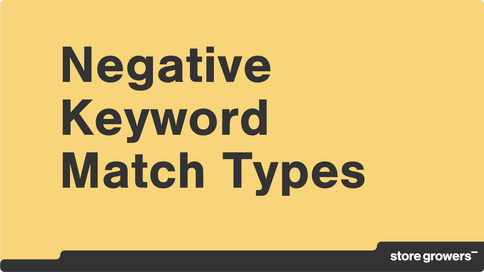 Negative Keyword Match Types: How To Use Them Effectively - Store Growers