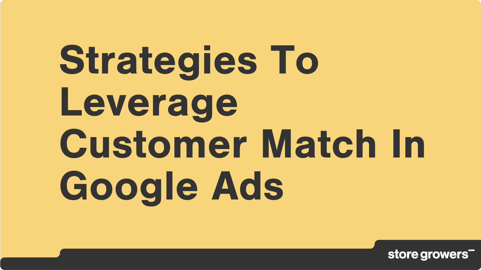 7 Strategies To Leverage Customer Match In Google Ads - Store Growers